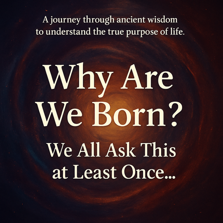 Why Are We Born? – birthtorebirth.com